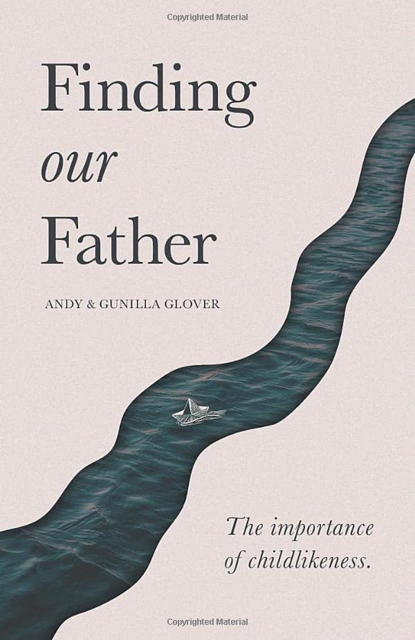 Finding our Father: The importance of childlikeness By Gunilla Glover ...