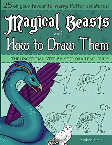 Magical Beasts and How to Draw Them: How to Draw the Creatures of Harry Potter, a step-by-step ...