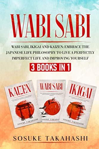 WABI SABI 3 BOOKS IN 1: WABI SABI, IKIGAI AND KAIZEN: Embrace The ...