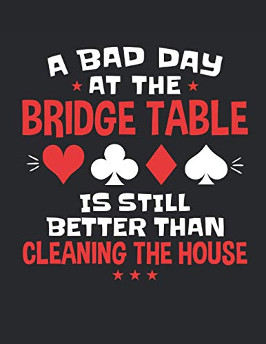 A Bad Day At the Bridge Table Is Still Better Than Cleaning the House ...