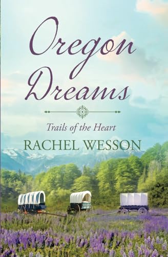 Oregon Dreams: Wagon Train Romance (Trails of the Heart) By Rachel ...
