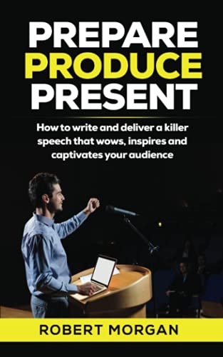 Prepare Produce Present: How to write and deliver a killer speech that ...