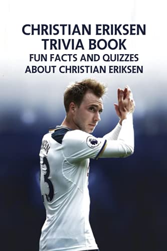 Christian Eriksen Trivia Book: Fun Facts and Quizzes about Christian Eriksen: How Well Do You ...