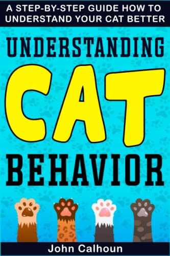 UNDERSTANDING CAT BEHAVIOR: A STEP-BY-STEP GUIDE HOW TO UNDERSTAND YOUR ...