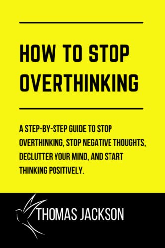 Overthinking Leads To Negative Thoughts How To Stop Overthinking By