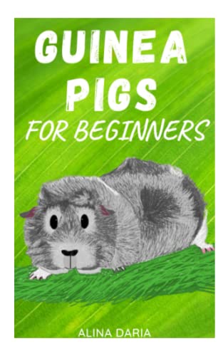 Guinea Pigs for Beginners: Species Appropriate Care and Husbandry of ...
