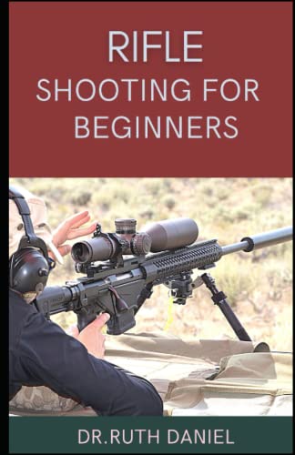 RIFLE SHOOTING FOR BEGINNERS: A COMPLETE GUIDE ON ALL THE BASICS YOU ...