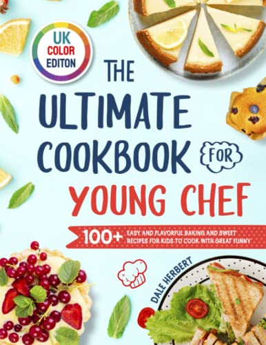 The Ultimate Cookbook for Young Chef: 100+ Easy and Flavorful Baking ...