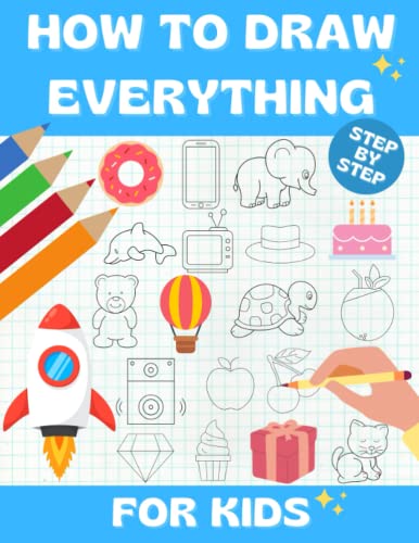How to Draw Everything for Kids: Simple and Easy Step By Step Drawings ...
