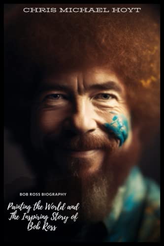 Bob Ross Biography: Painting the World and The Inspiring Story of Bob ...