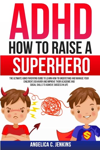 ADHD How to Raise a Superhero: The Ultimate ADHD Parenting Guide to ...