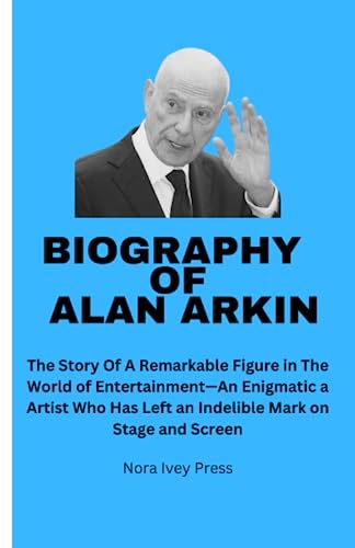 Biography of Alan Arkin : The Story of a Remarkable Figure in the World ...