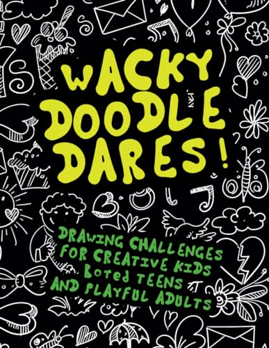 Wacky Doodle Dares!: 50 Drawing Challenges for Creative Kids, Bored ...