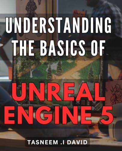 Understanding The Basics Of Unreal Engine 5: Unlocking the Power of ...