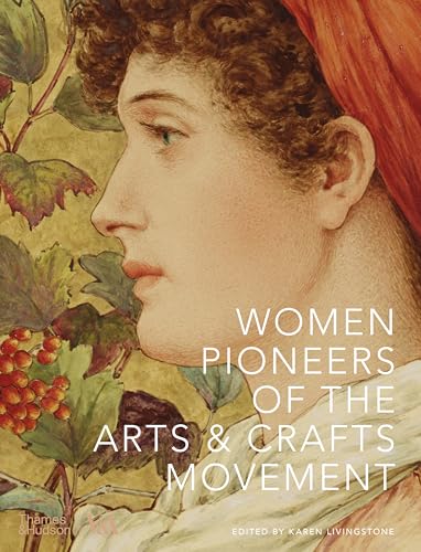 Women Pioneers of the Arts and Crafts Movement (Victoria and Albert ...