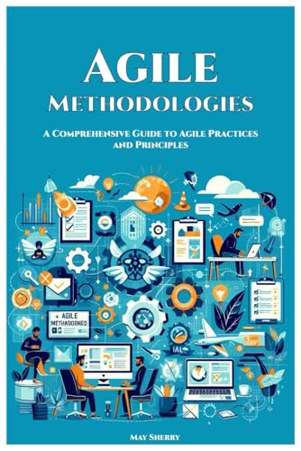 Agile Methodologies: A Comprehensive Guide to Agile Practices and ...