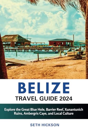 Belize Travel Guide 2024: Explore the Great Blue Hole, Barrier Reef, Xunantunich Ruins ...